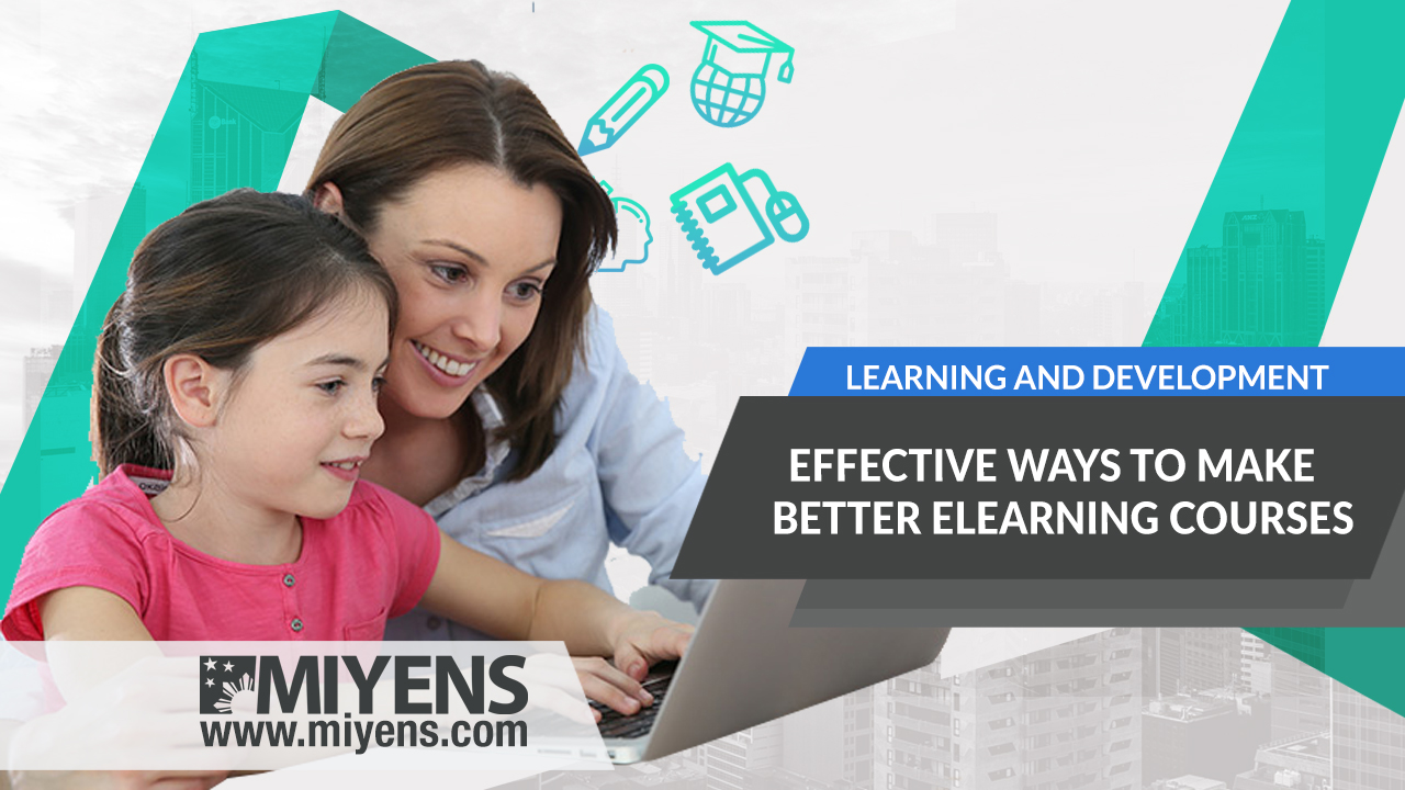 Effective Ways to Make Better eLearning Courses - Miyens | Smarter ...