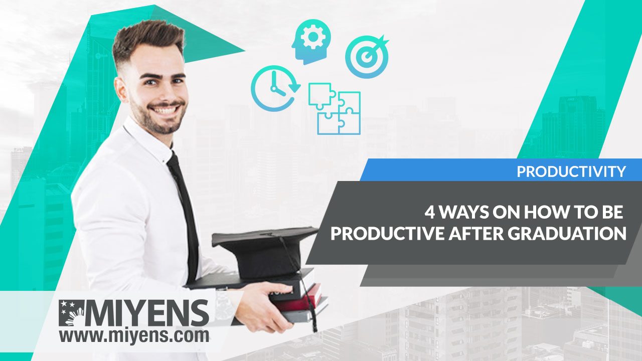 4 Ways On How To Be Productive After Graduation - Miyens
