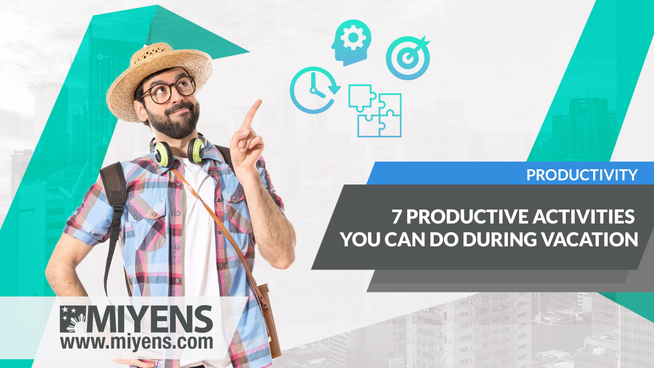 7 Productive Activities You Can Do During Vacation - Miyens | Smarter ...